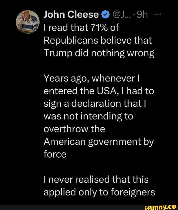 John Cleese I read that 71% of Republicans believe that Trump did ...