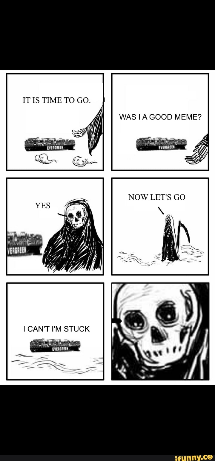 IT IS TIME TO GO. WAS A GOOD MEME? NOW LET'S GO I CAN'T I'M STUCK ...