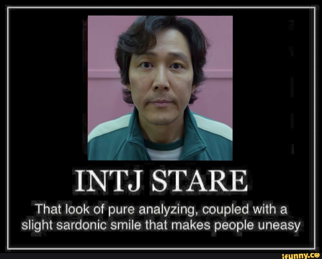 INTJ STARE That look of pure analyzing, coupled with a slight sardonic ...