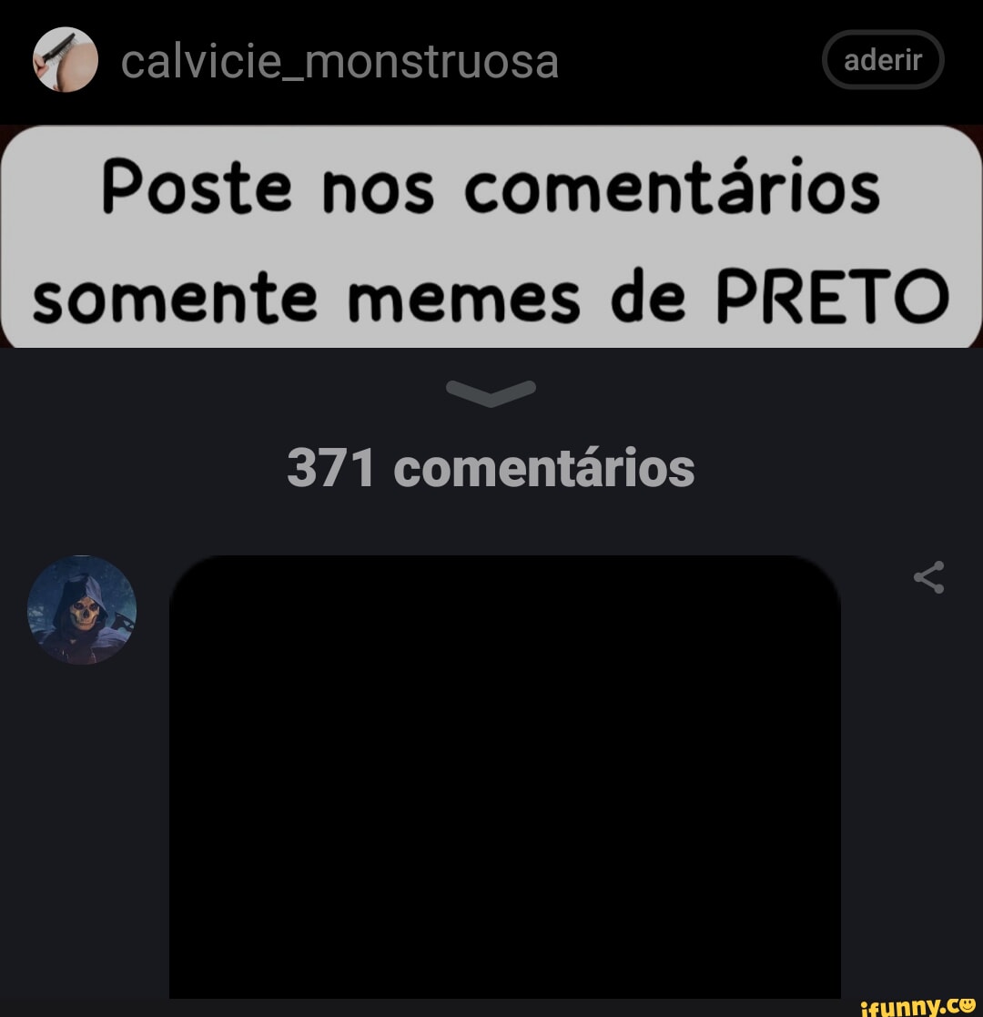Calvicie monstruosa aderir Poste nos comentários somente memes de PRETO ... Calvicie monstruosa aderir Poste nos comentários somente memes de PRETO ...