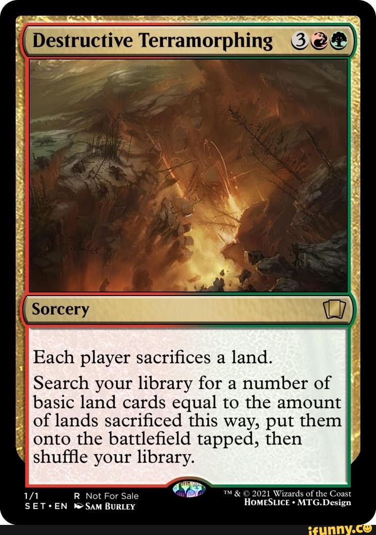 Destructive Terramorphing Sorcery Each player sacrifices a land. Search ...