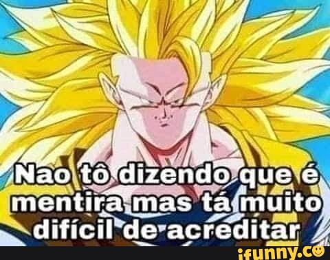 "Não to dizendo que é mentirá mas tá muito dificil de acreditar ...