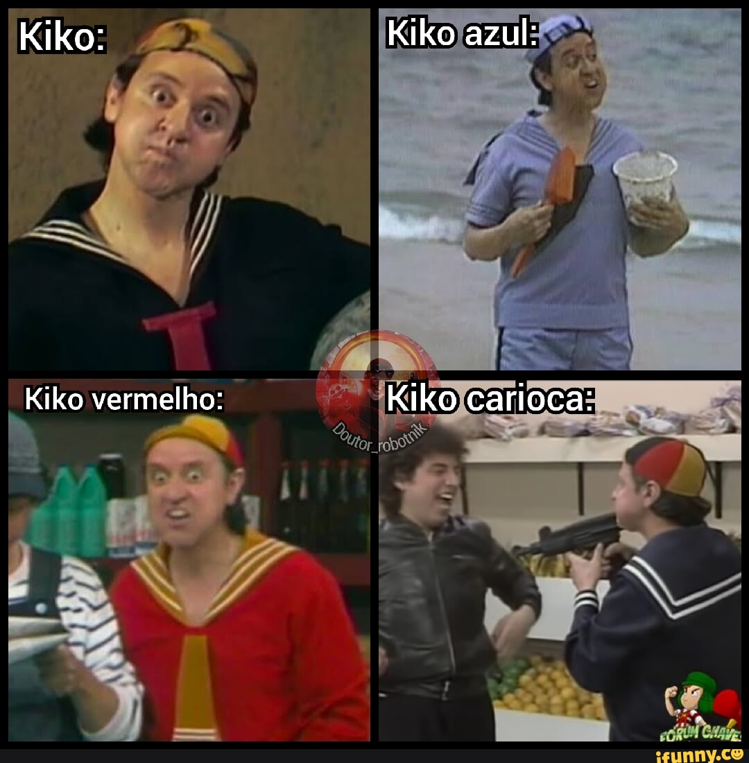 Kiko: Kiko azul: Kiko vermelho: Kiko carioca: - iFunny Brazil