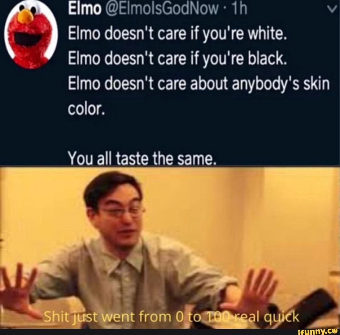 3 Elmo doesn't care if you're white. Elmo doesn't care if you're black ...