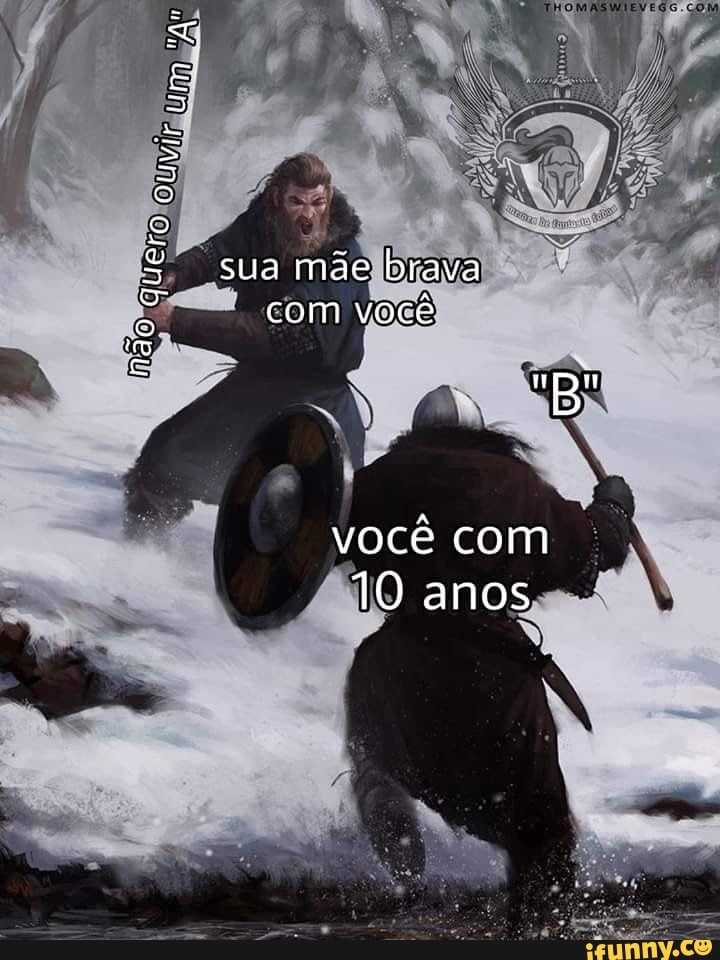 Uero ouvir Um sua mãe brava com você "Br você com 10 anos - iFunny Brazil