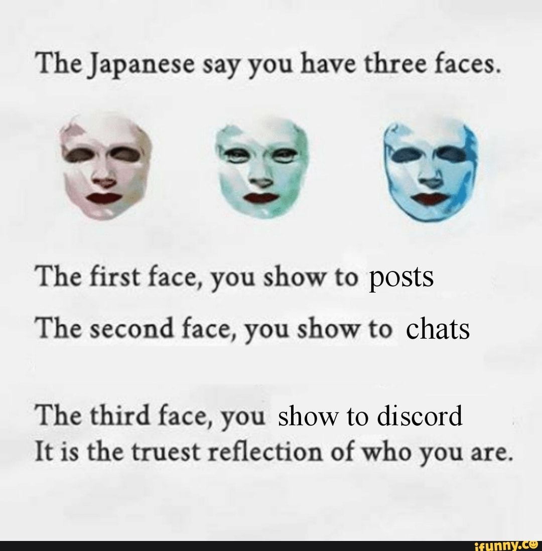 The Japanese say you have three faces. SJ The first face, you show to ...