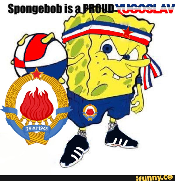 Spongebob is a proud YUGOSLAV - Spongebob is aPROUDAGS SS - iFunny Brazil