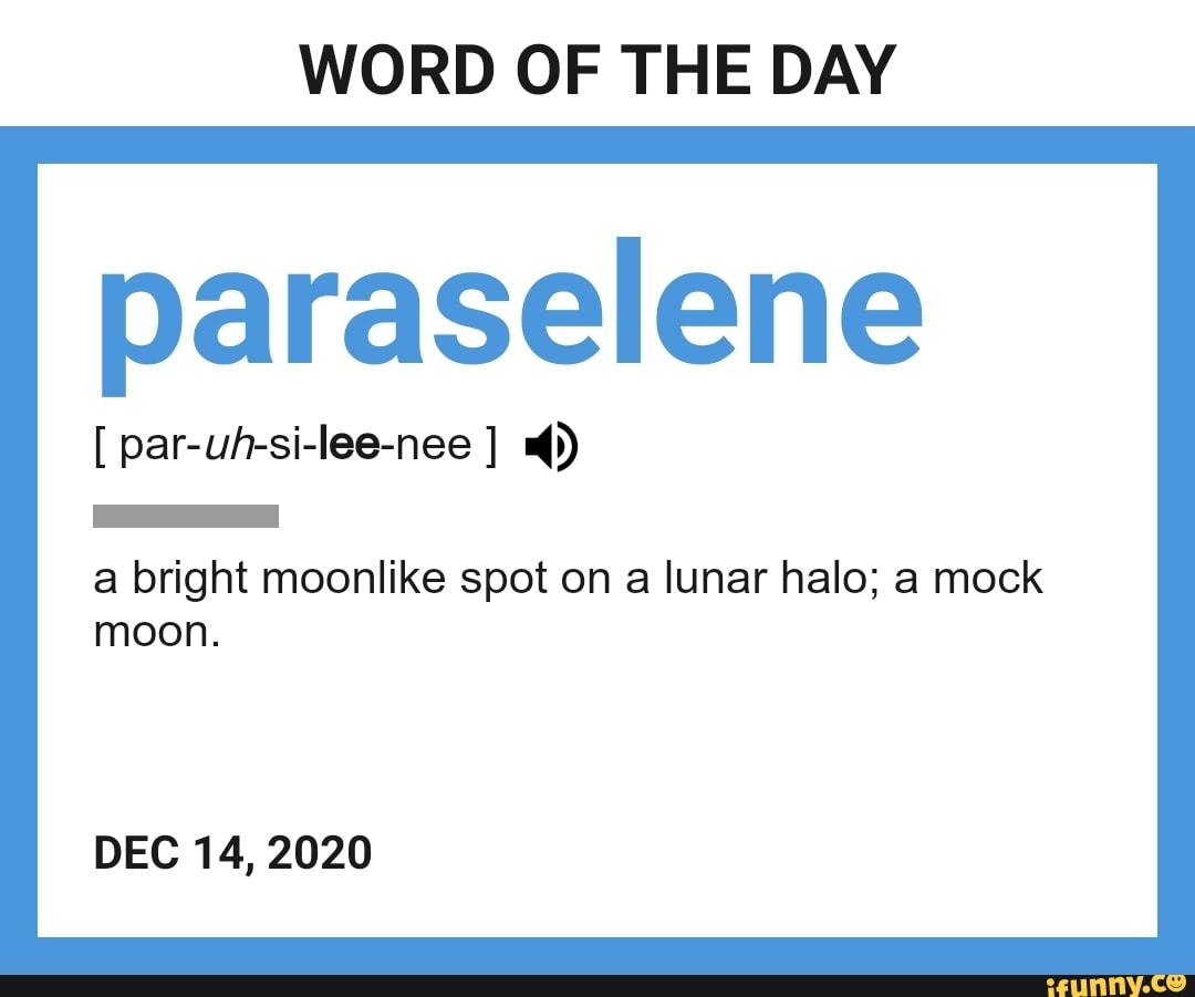 WORD OF THE DAY paraselene [ par-uh-si-lee-nee a bright moonlike spot ...