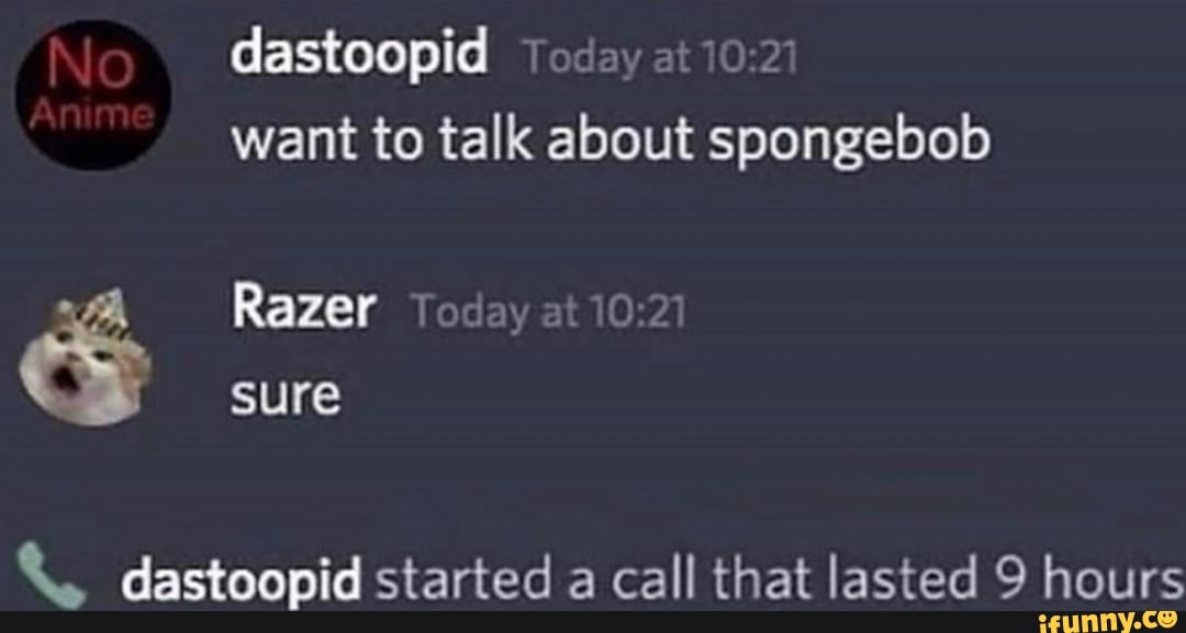 Dastoopid Today 2t10:2 want to talk about spongebob Razer Today 10:21 4 ...