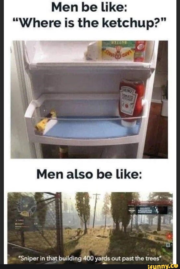 Men be like: "Where is the ketchup?" Men allso loe likes "Sniper in ...