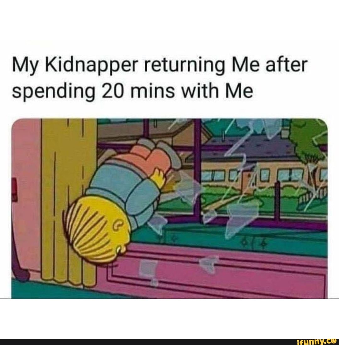 I’m annoying af - My Kidnapper returning Me after spending 20 mins with ...