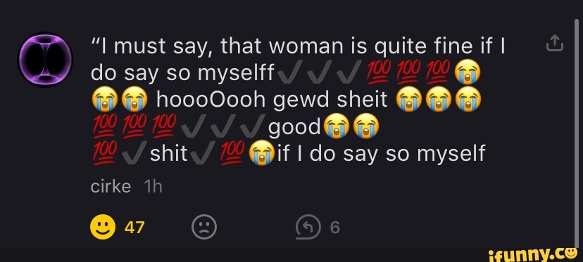 "I must say, that woman is quite fine if I do say so myselff hooo0ooh ...