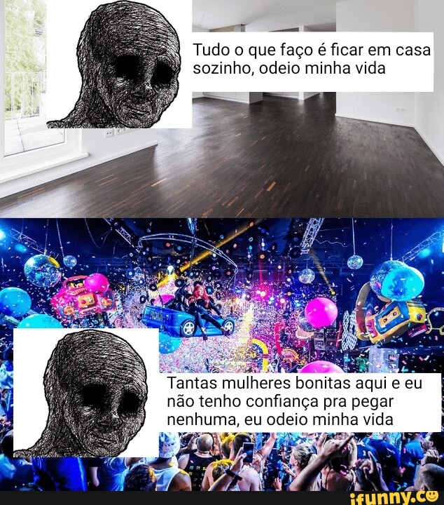 Tudo O Que Faço é Ficar Em Casa Sozinho Odeio Minha Vida Tantas