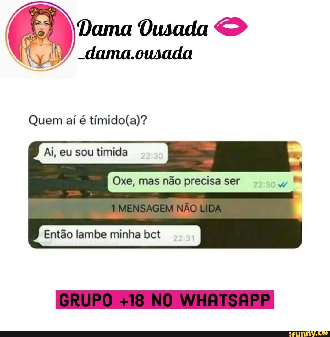 Dama Ousada Quem aí é Ai, eu sou timída I Oxe, mas não precisa ser I 1 MENSAGEM NÃO LIDA Então ...