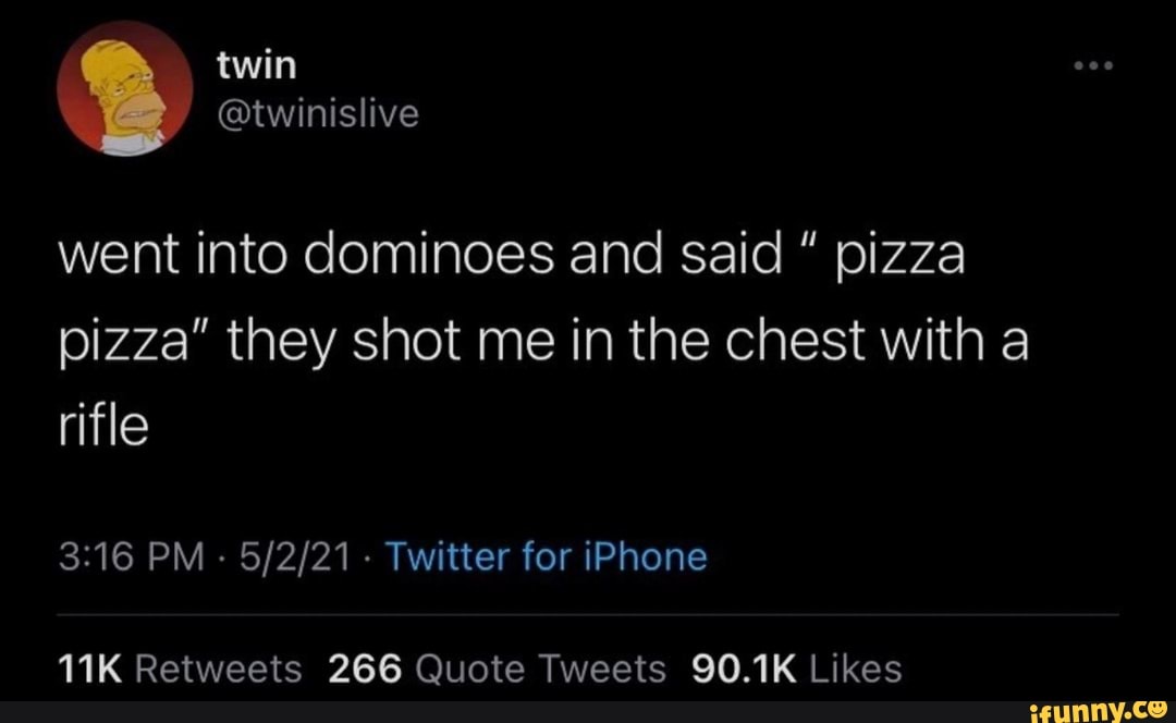 Twin @twinislive went into dominoes and said pizza pizza" they shot me ...