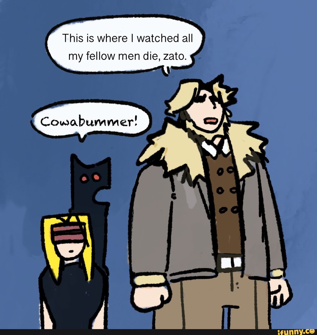 This is where I watched all my fellow men die, zato. - iFunny Brazil