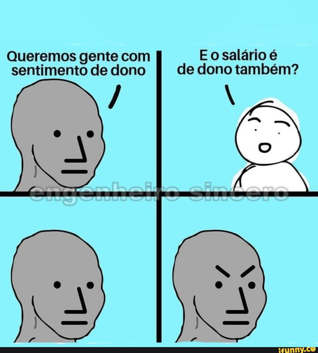 Salário de dono também? Queremos gente com sentimento de dono - iFunny ...