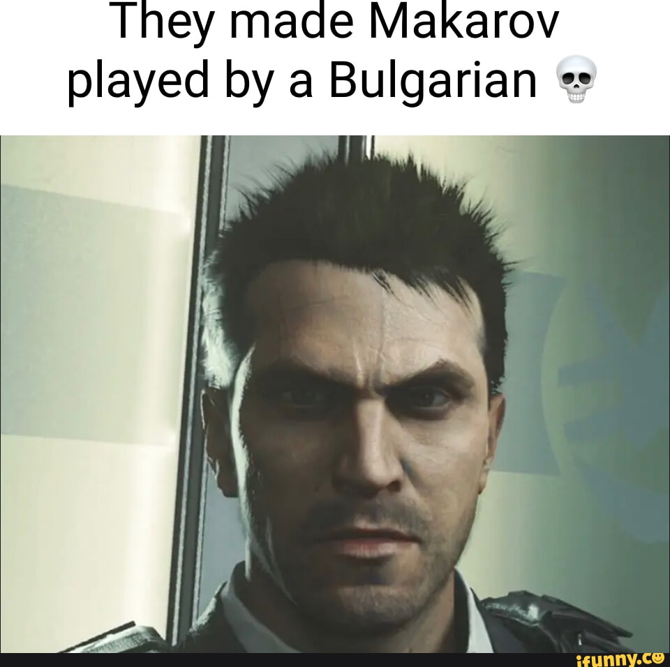 They made Makarov played by a Bulgarian - iFunny Brazil