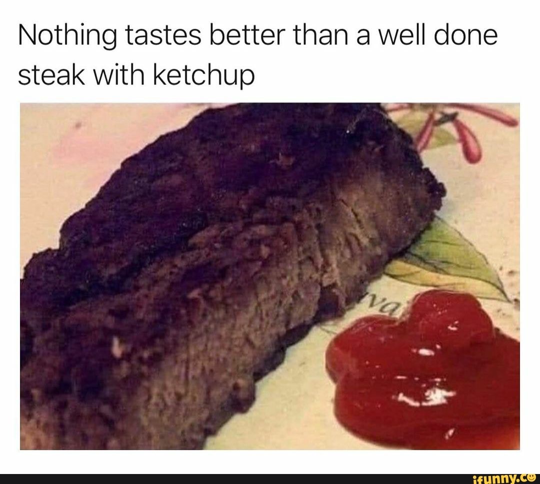 Well Done Steak Meme Well Done Steak Meme