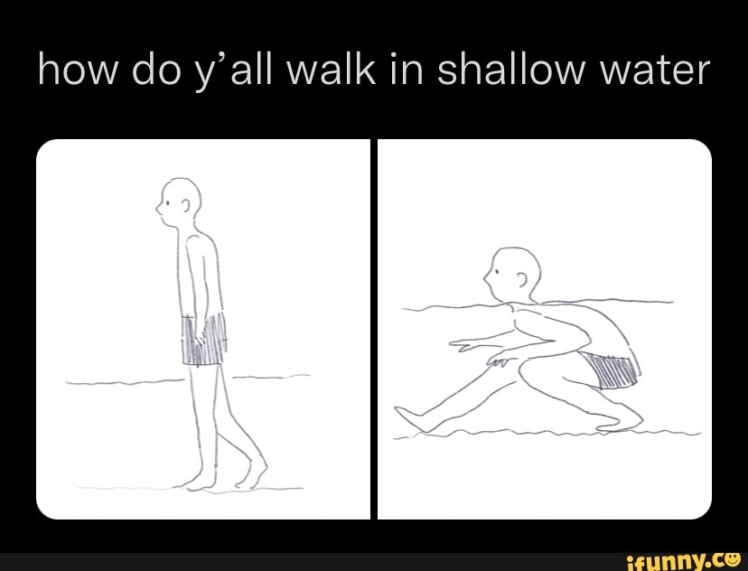 How do y'all walk in shallow water - iFunny Brazil