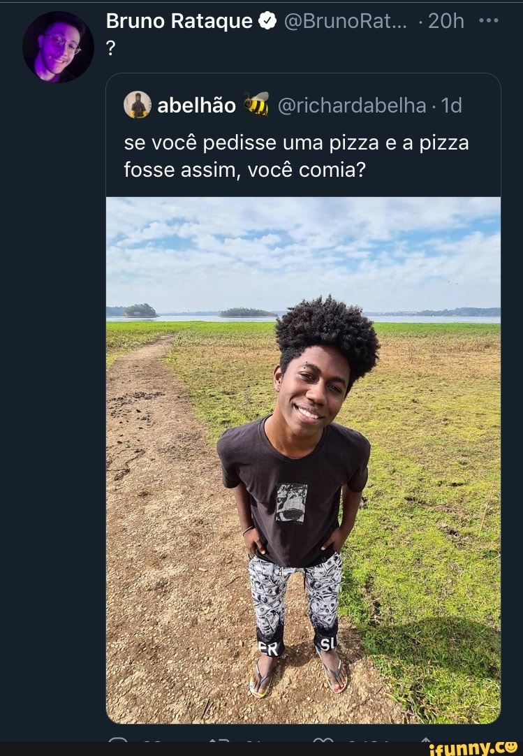 Bruno Rataque & BrunoRat... abelhão se você pedisse uma pizza e a pizza ...