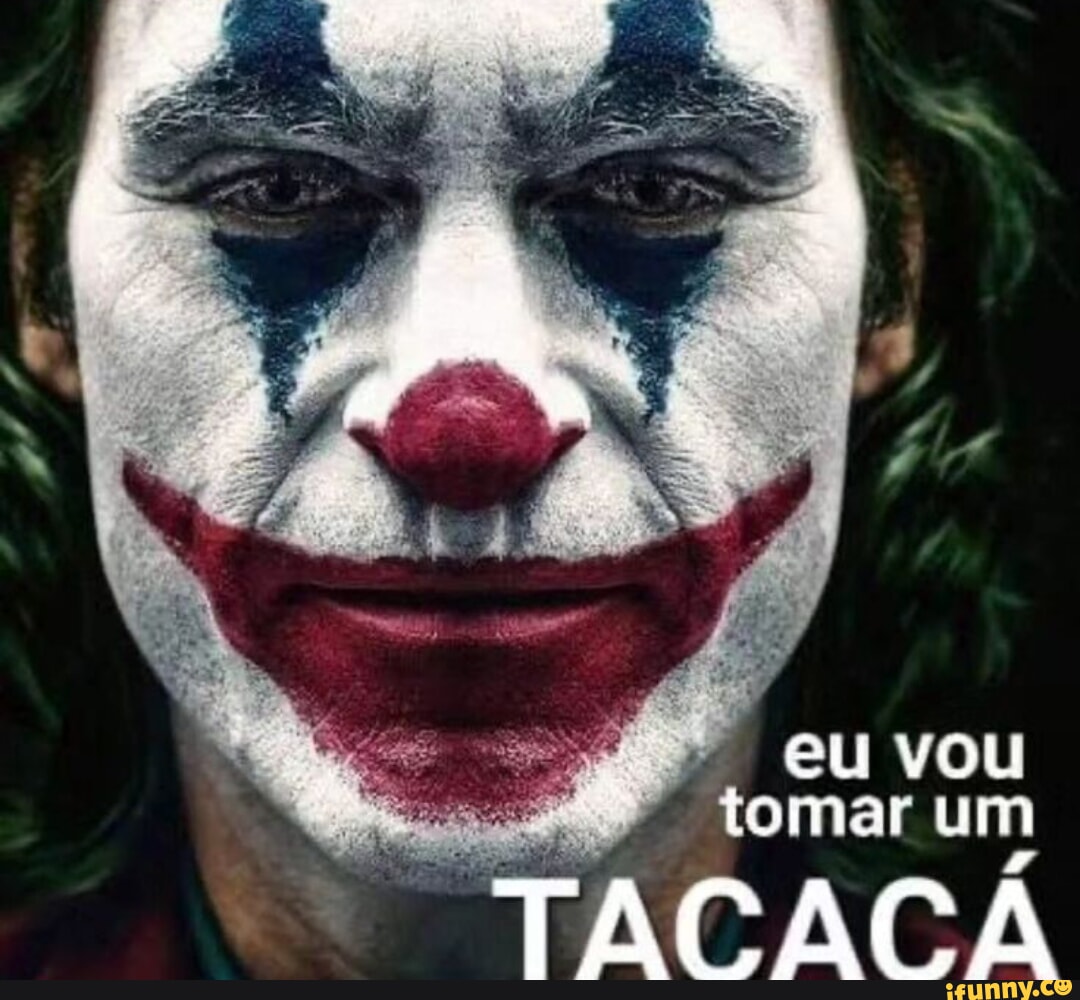 Eu vou tomar um TACACÁ - iFunny Brazil