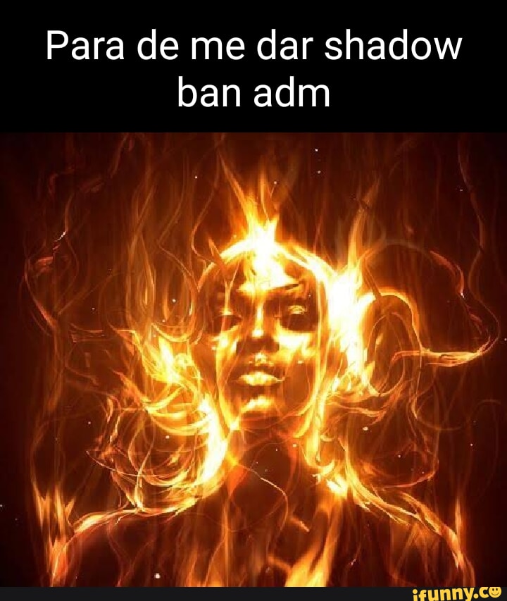 Para de me dar shadow ban adm - iFunny Brazil