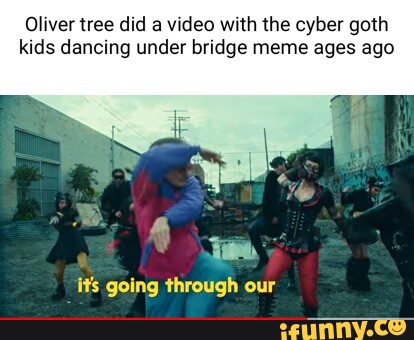 Oliver tree did a video with the cyber goth kids dancing under bridge ...