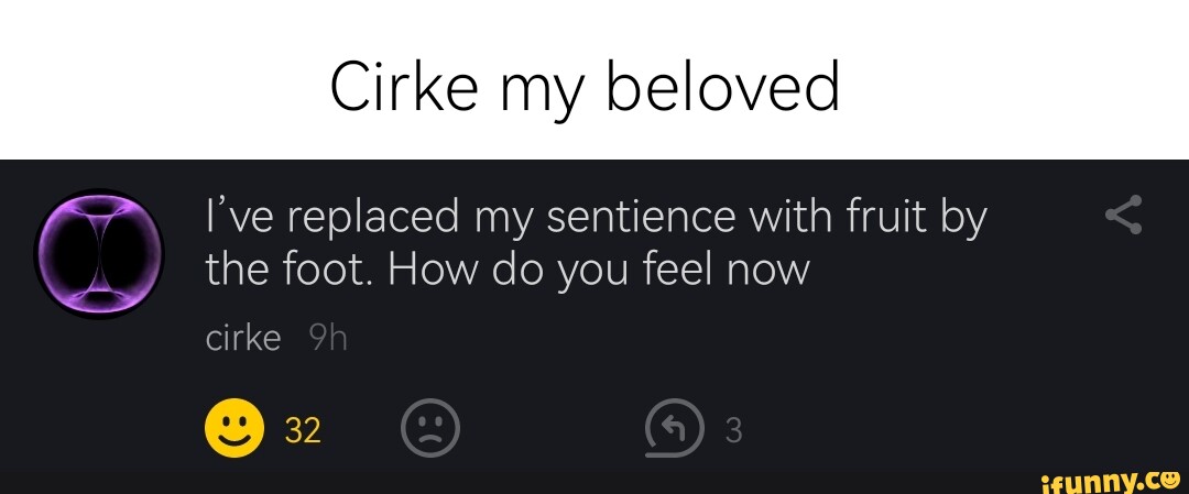 L've replaced my sentience with fruit by the foot. How do you feel now ...