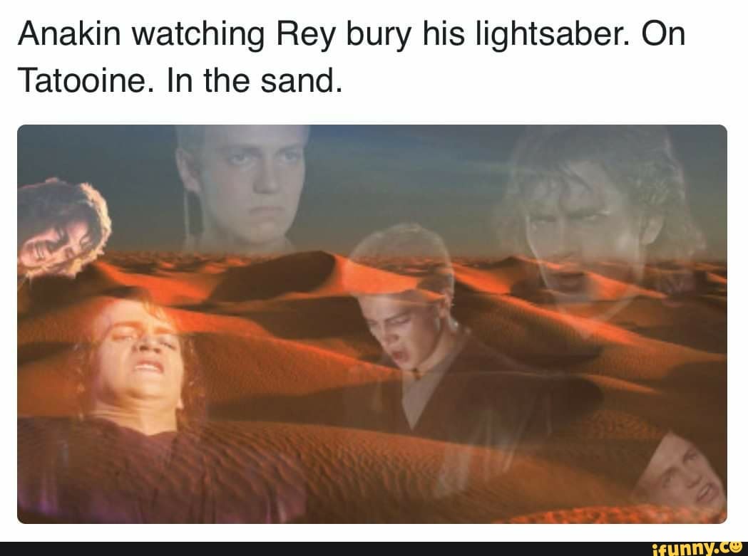 Anakin watching Rey bury his lightsaber. On Tatooine. In the sand ...
