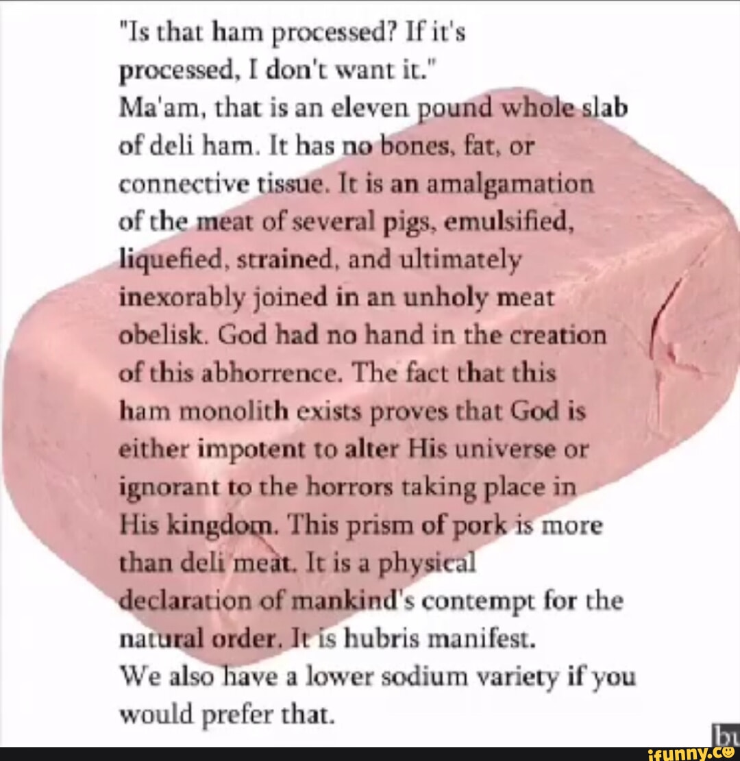 "Is that ham processed? If it's processed, I don't want it." Ma'am ...
