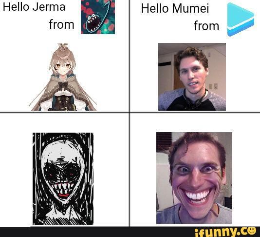 Hello Jerma Hello Mumei from from - iFunny Brazil