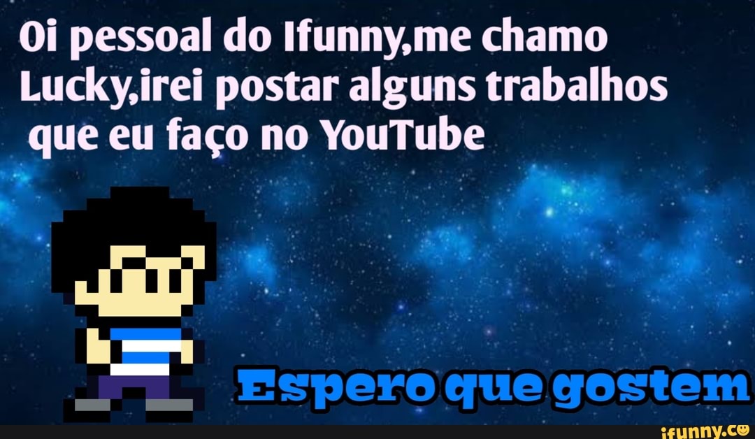 Oi pessoal do Ifunny,me chamo Lucky,irei postar alguns trabalhos que eu ...
