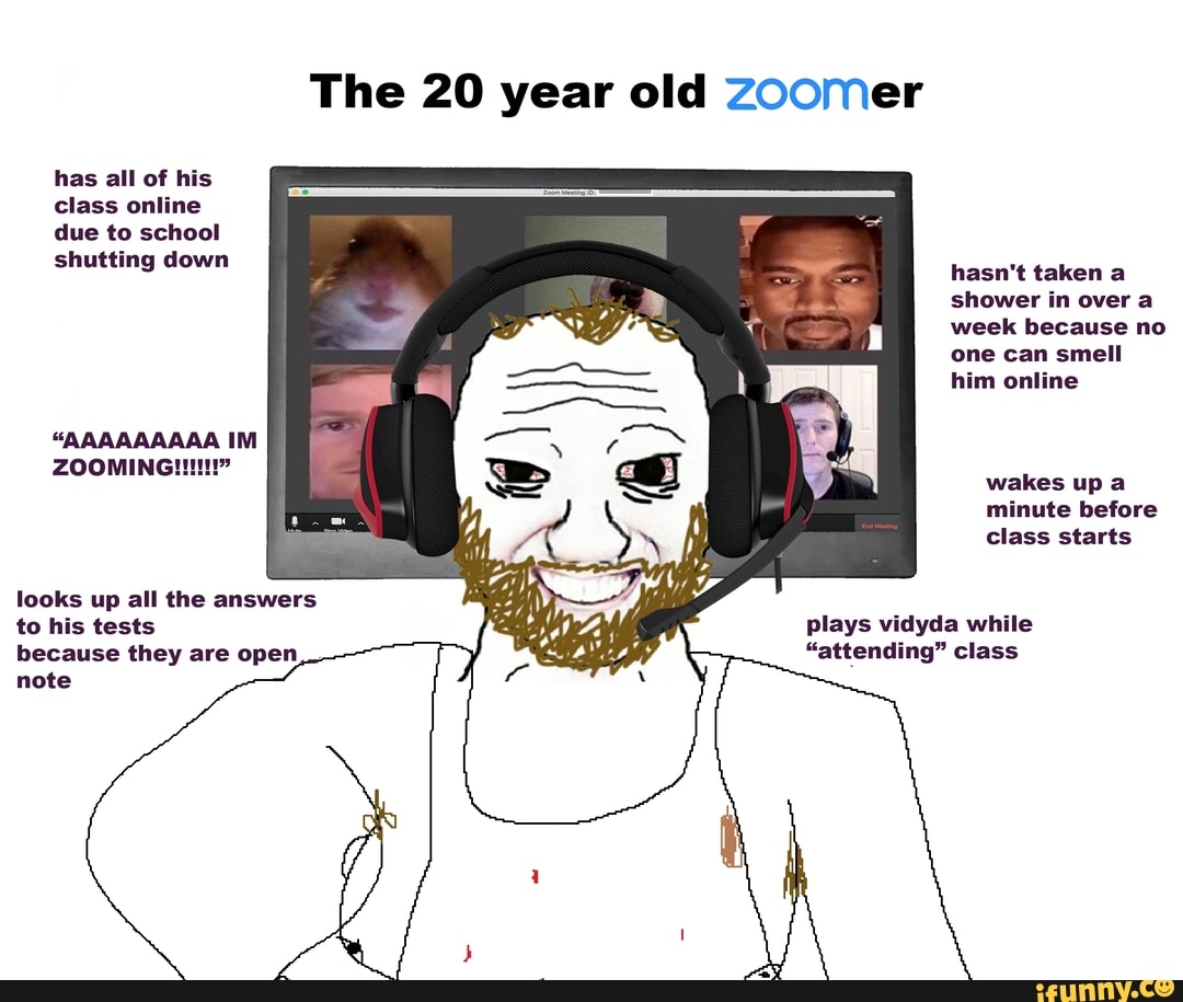 The 20 year old Zoomer has all of his class online due to school ...