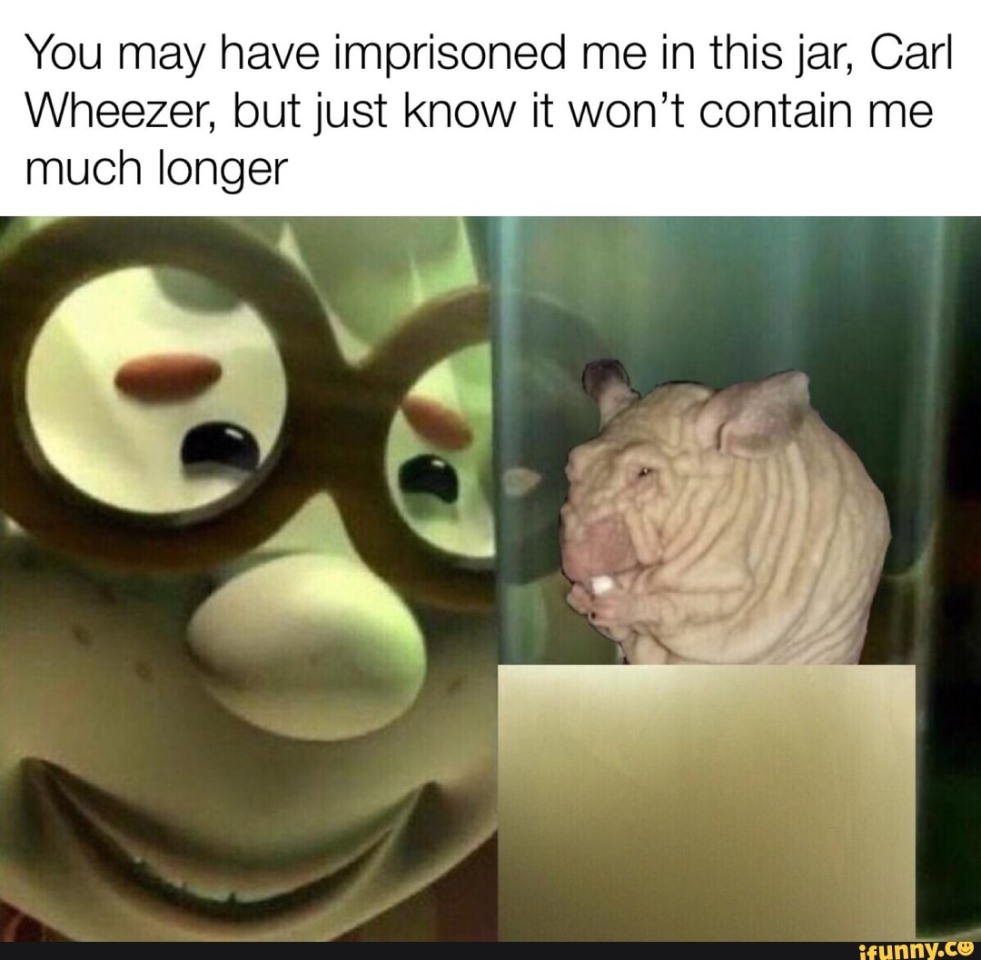 You may have imprisoned me in this jar, Carl Wheezer, but just know it ...