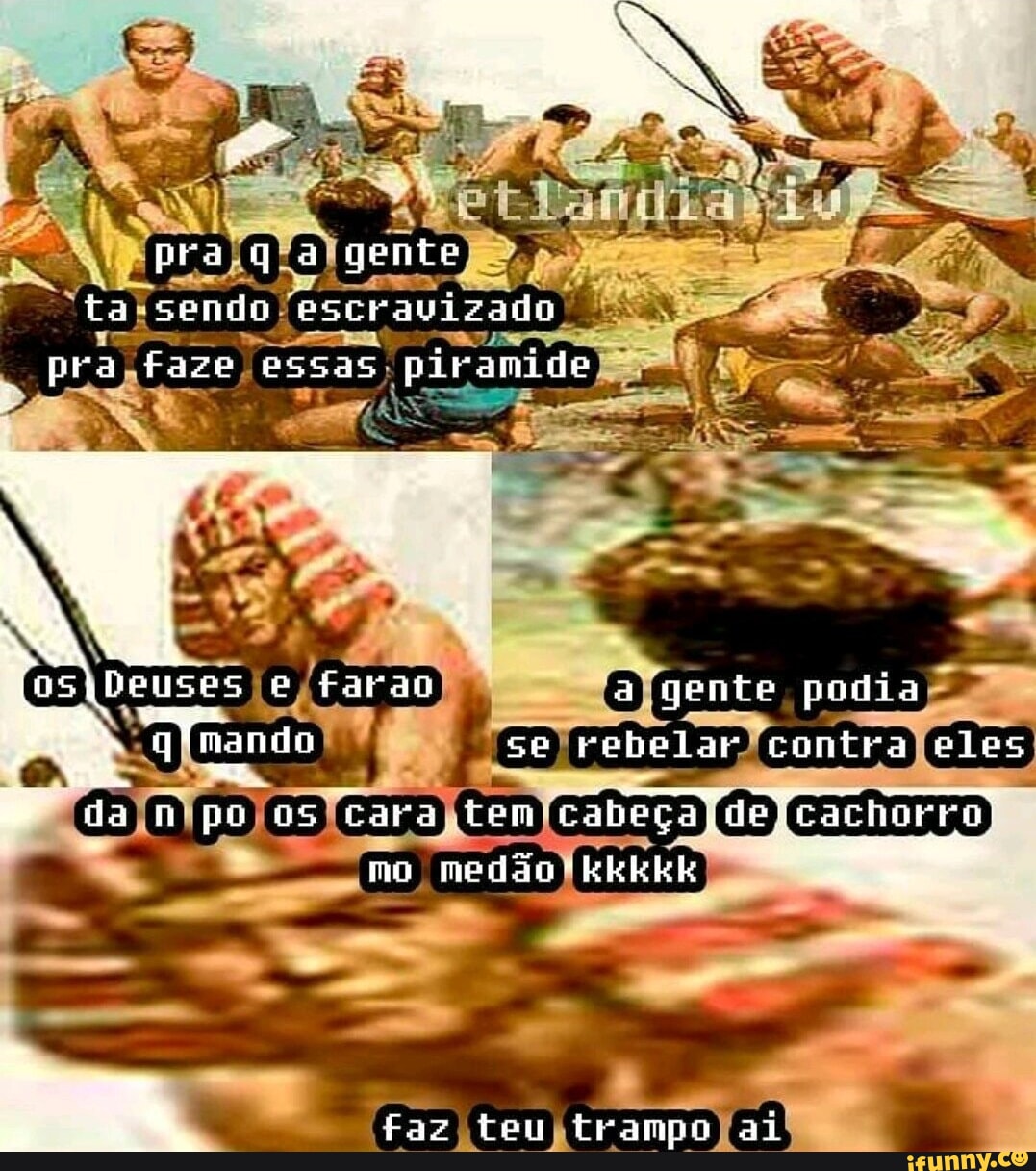 Pra ga gente ta sendo escravizado pra faze essas piramide I Deuses e ...