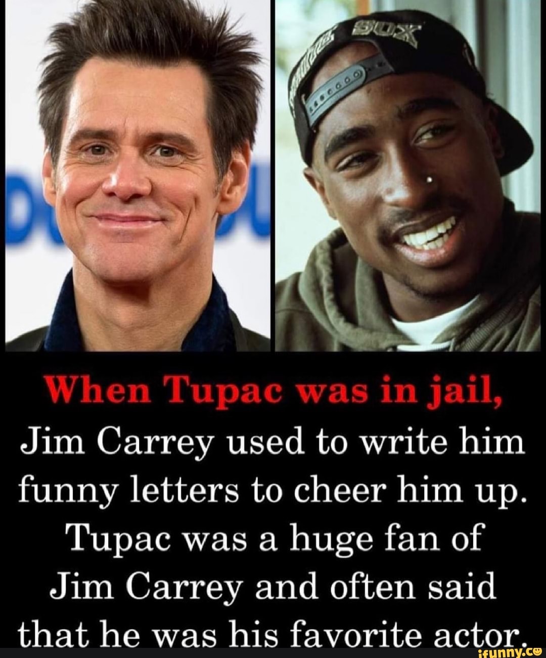 Jim Carrey used to write him funny letters to cheer him up. Tupac was a ...
