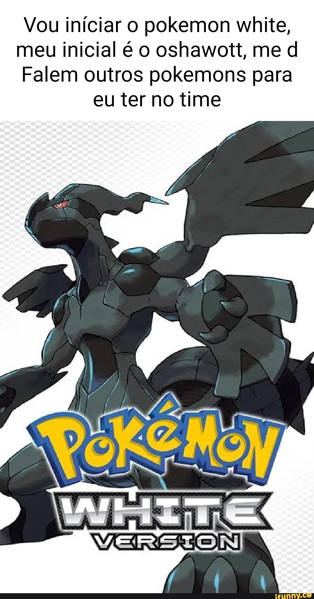 Vou iníciar o pokemon white, meu inicial é o oshawott, me d Falem ...