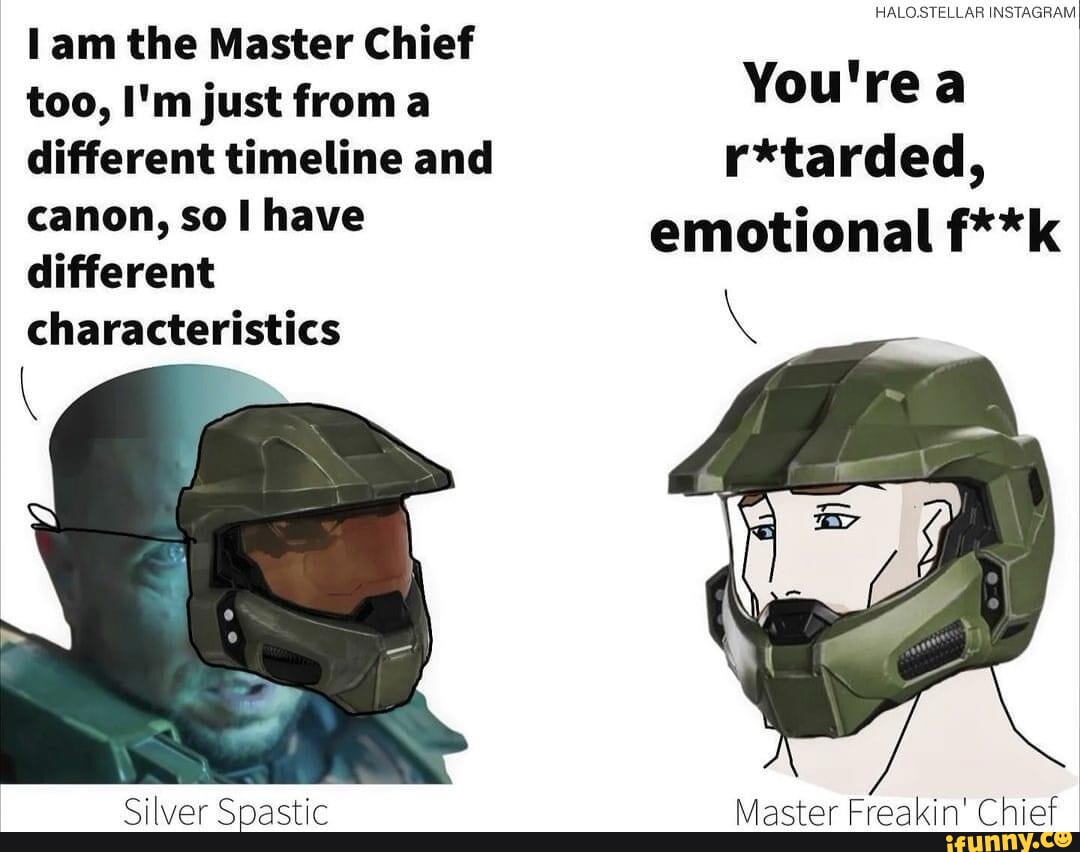 Am the Master Chief too, I'm just from different timeline and canon, so ...