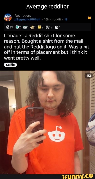 Average redditor teenagers a Reddit shirt for some reason. Bought a ...