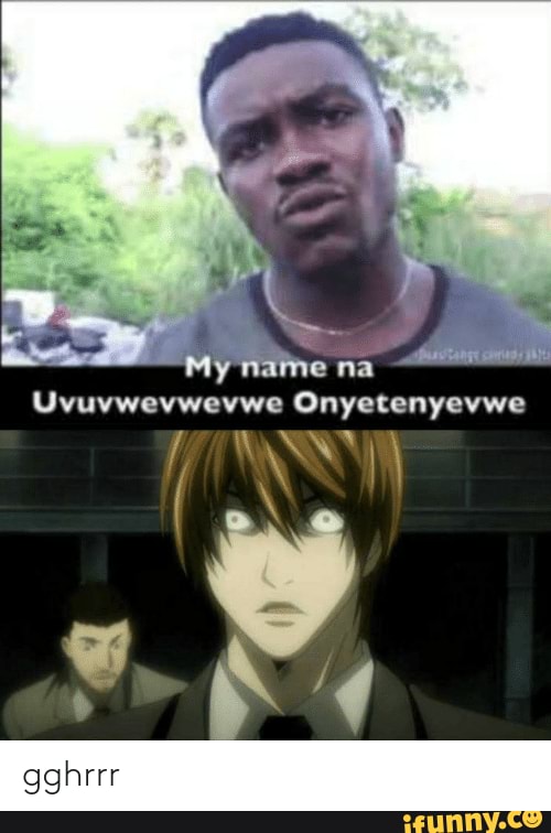 Gghrrr - My name na Uvuvwevwevwe Onyetenyevwe - iFunny Brazil