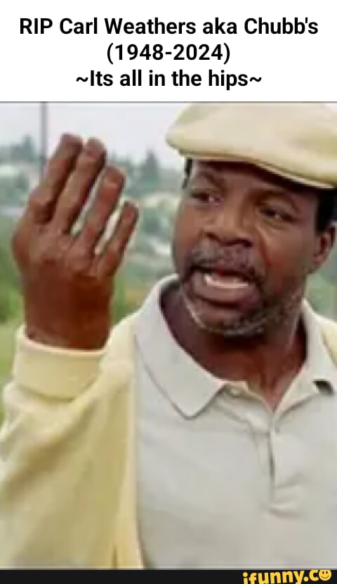 RIP Carl Weathers aka Chubb's (1948-2024) [ts all in the hips~ - iFunny ...