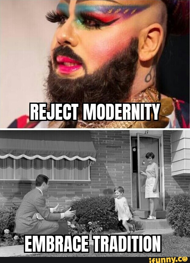 REJECT MODERNITY EMBRACE TRADITION - iFunny Brazil