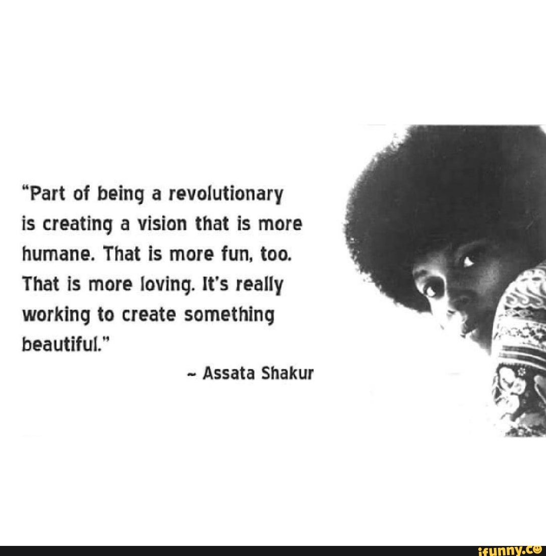 "Part of being a revolutionary is creating a vision that is more humane ...
