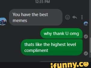 1235 PM You have the best F\ memes why thank Uomg thats like the ...