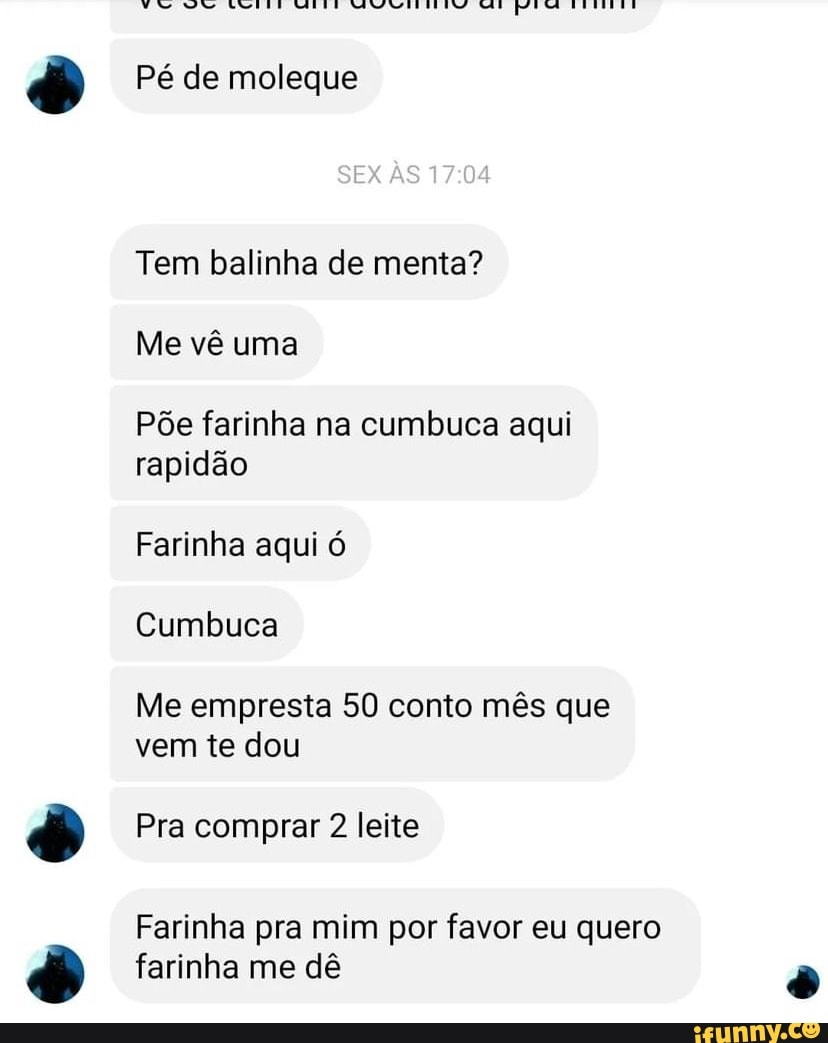 Pé De Moleque Sex Às Tem Balinha De Menta Me Vê Uma Põe Farinha Na Cumbuca Aqui Apidão Farinha