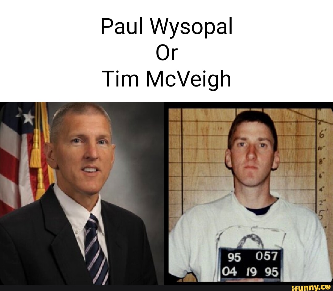 Paul Wysopal Or Tim McVeigh I - iFunny Brazil