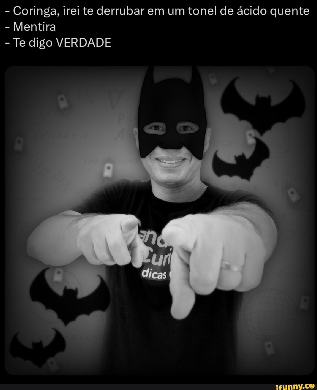 Coringa, irei te derrubar em um tonel de ácido quente Mentira Te digo ...