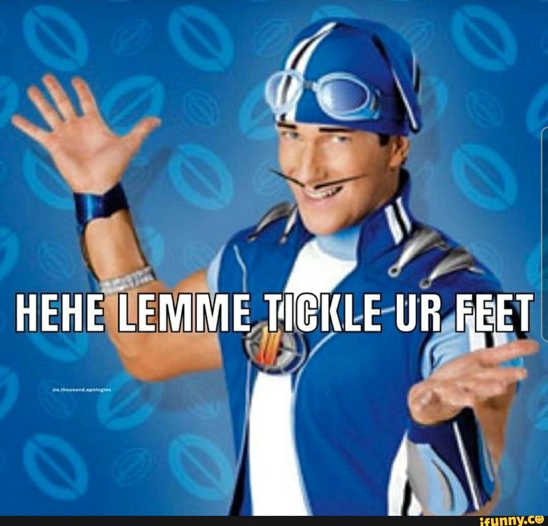 HEHE LEMME TIGKLE UR FEET - iFunny Brazil