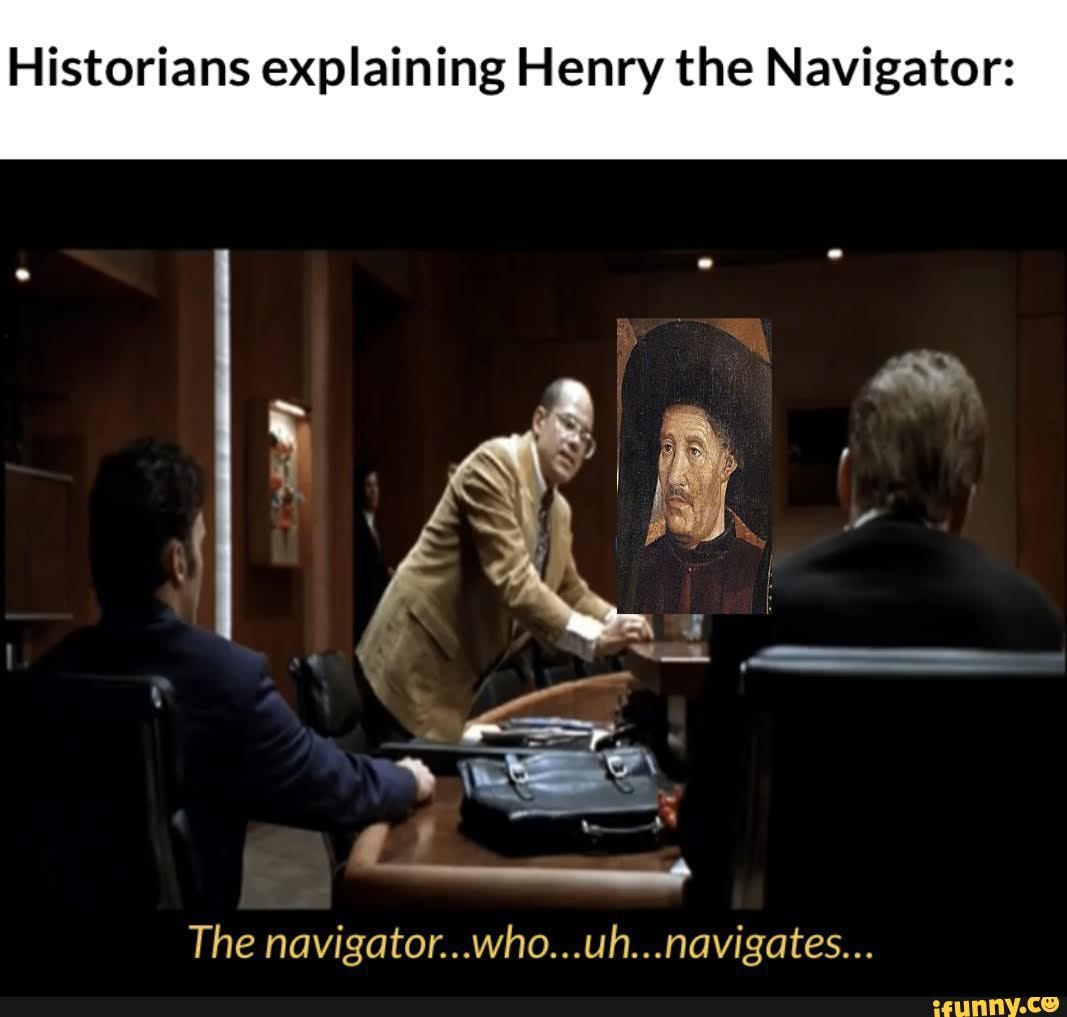 Historians explaining Henry the Navigator: "OF \ The navigator...who ...